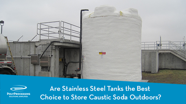 Are Stainless Steel Tanks the Best Choice to Store Caustic Soda Outdoors?